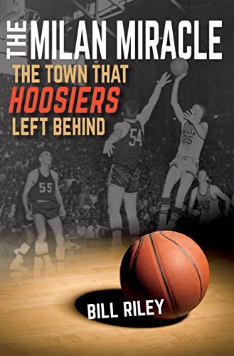 The Milan Miracle: The Town that Hoosiers Left Behind by Bill Riley ...