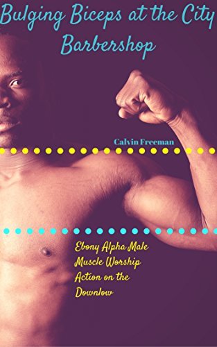Bulging Biceps at the City Barbershop: Ebony Alpha Male Muscle Worship ...