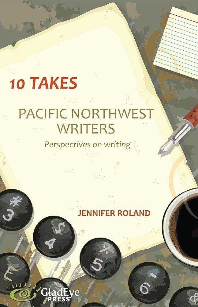 10 Takes--Pacific Northwest Writers: Perspectives on Writing by ...