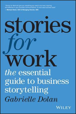 Stories for Work: The Essential Guide to Business Storytelling by ...