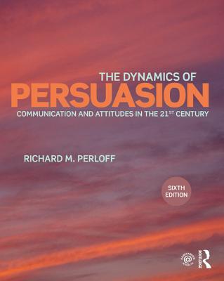 The Dynamics of Persuasion: Communication and Attitudes in the Twenty ...