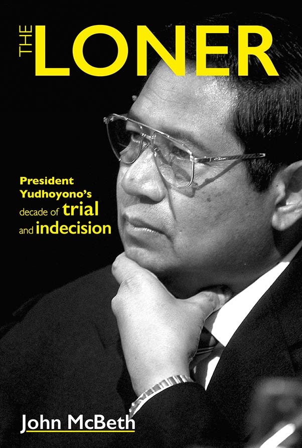 The Loner: President Yudhoyono's Decade of Trial and Indecision by John ...