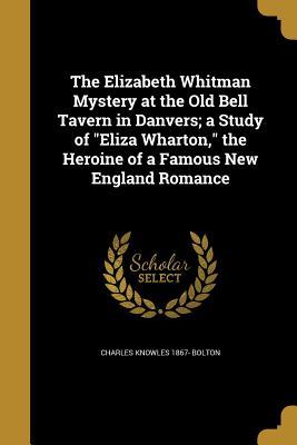The Elizabeth Whitman Mystery at the Old Bell Tavern in Danvers; a ...