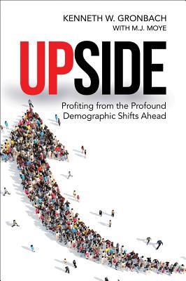 Upside: Profiting from the Profound Demographic Shifts Ahead by Kenneth ...