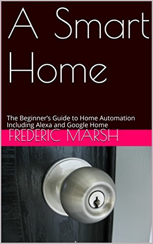 Home Automation - A Smart Home Guide: The Beginner’s Manual Including ...