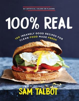 100% Real: 100 Insanely Good Recipes for Clean Food Made Fresh by Sam ...
