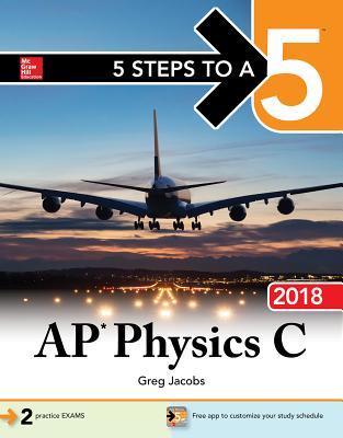 5 Steps to a 5: AP Physics C 2018 by Greg Jacobs | Goodreads