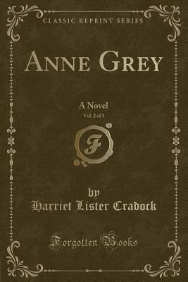 Anne Grey, Vol. 2 of 3: A Novel by Harriet Lister Cradock | Goodreads