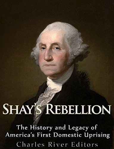 Shays’ Rebellion: The History and Legacy of America’s First Domestic ...