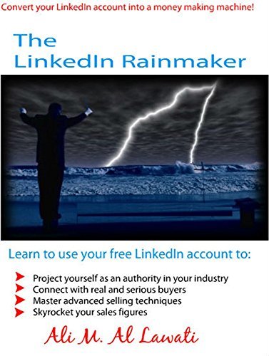 The LinkedIn Rainmaker: Turn your free LinkedIn account into a money making machine! by Ali Al ...