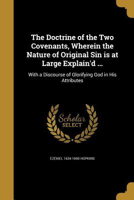 The Doctrine of the Two Covenants, Wherein the Nature of Original Sin ...
