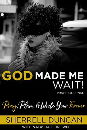 God Made Me Wait!: Pray, Plan & Write Your Forever by Sherrell Duncan ...