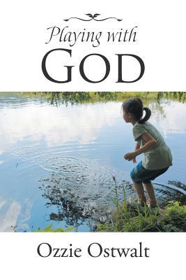 Playing with God by Ozzie Ostwalt | Goodreads