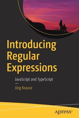 Introducing Regular Expressions: JavaScript and TypeScript by Jörg Krause | Goodreads