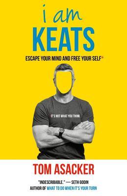 I am Keats: Escape Your Mind and Free Your Self* by Tom Asacker | Goodreads