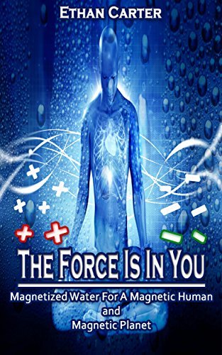 The Force Is In You: Magnetized Water For A Magnetized Planet & Human ...