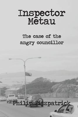 Inspector Metau: The Case of the Angry Councillor by Philip Fitzpatrick | Goodreads
