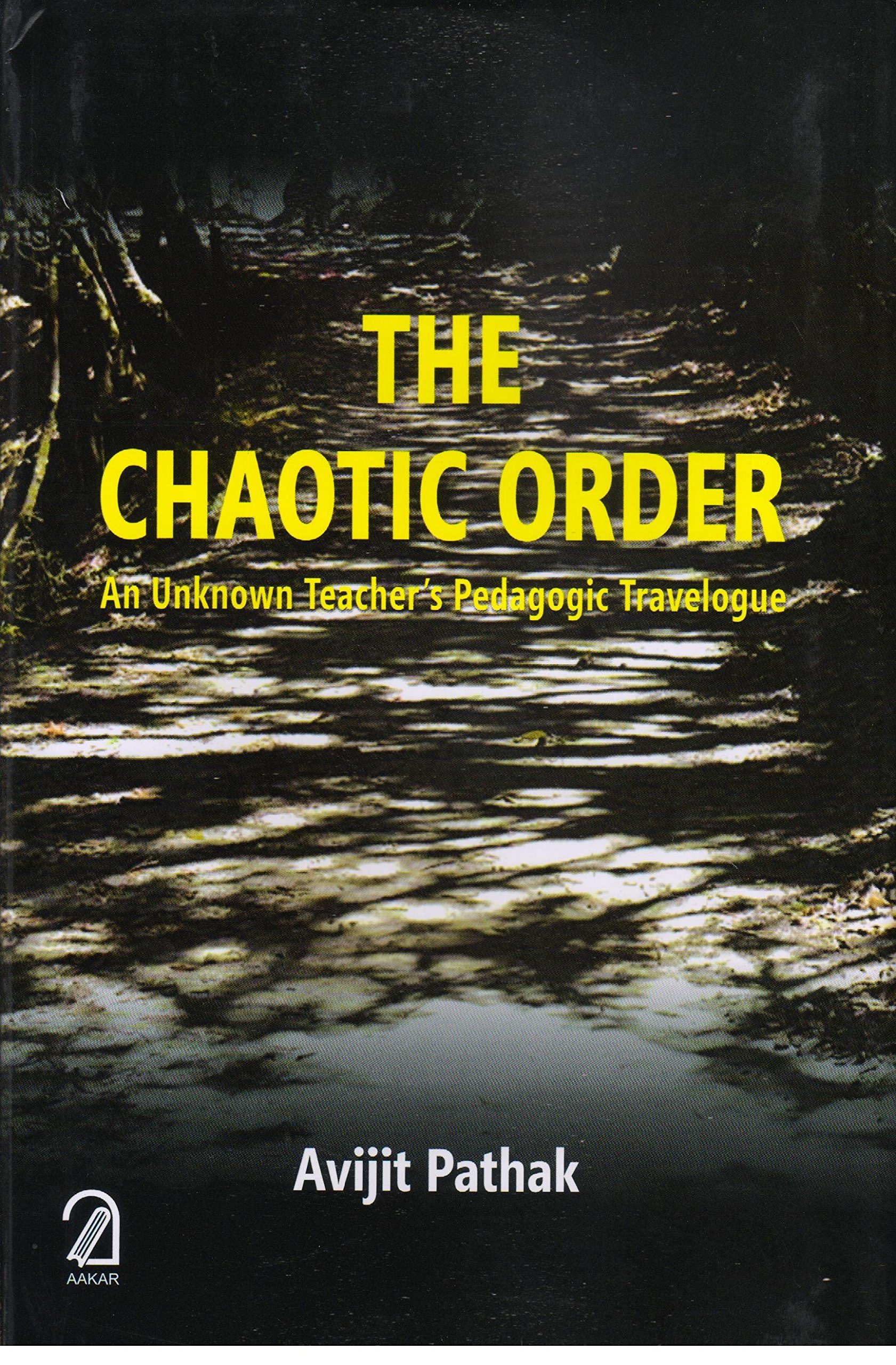 The Chaotic Order: An Unknown Teacher's Pedagogic Travelogue by Avijit ...