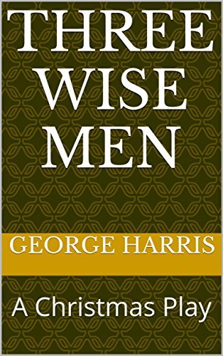 Three Wise Men: A Christmas Play by George Harris | Goodreads