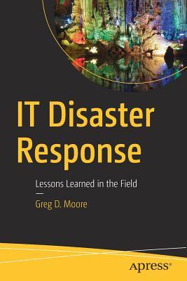 IT Disaster Response: Lessons Learned in the Field by Greg Moore ...