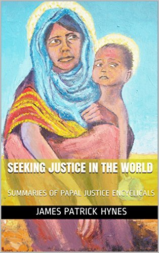 SEEKING JUSTICE IN THE WORLD: SUMMARIES OF PAPAL JUSTICE ENCYCLICALS by ...