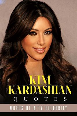Kim Kardashian Quotes: Words of a TV Celebrity by Sreechinth C | Goodreads