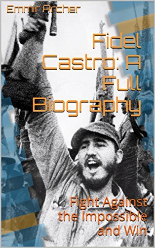 Fidel Castro: A Full Biography: Fight Against the Impossible and Win by ...