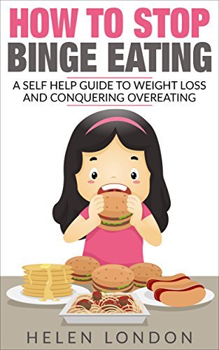 How To Stop Binge Eating: A Self Help Guide To Weight Loss And ...