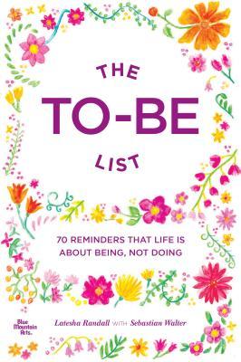 The To-Be List: 70 Reminders That Life Is About Being, Not Doing by ...