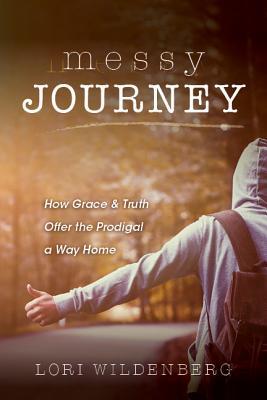Messy Journey: How Grace and Truth Offer the Prodigal a Way Home by ...