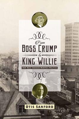 From Boss Crump to King Willie: How Race Changed Memphis Politics by ...