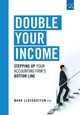 Double Your Income: Stepping Up Your Accounting FIrm's Bottom Line by ...