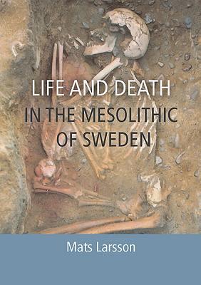 Life and Death in the Mesolithic of Sweden by Mats Larsson | Goodreads