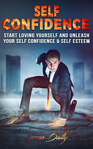 Self Confidence: Start Loving Yourself And Unleash Your Self Confidence ...