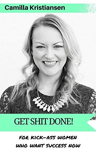 Get shit done!: For kick-ass women that want success now by Camilla ...