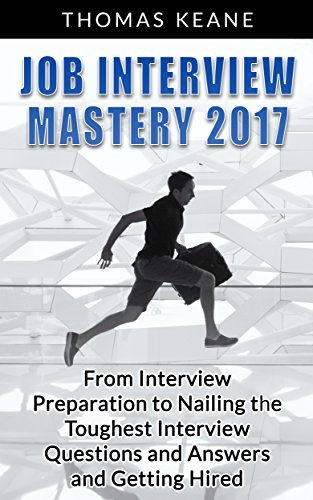 Job Interview Mastery 2017 From Interview Preparation To Nailing The Toughest Interview 