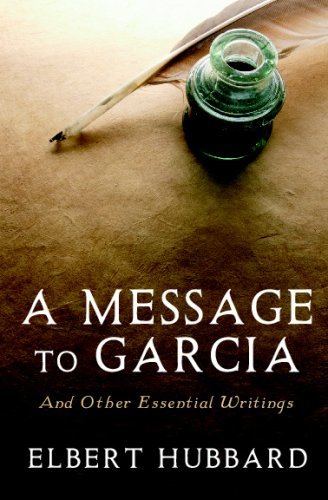 A Message to Garcia: And Other Essential Writings on Success by Elbert Hubbard | Goodreads