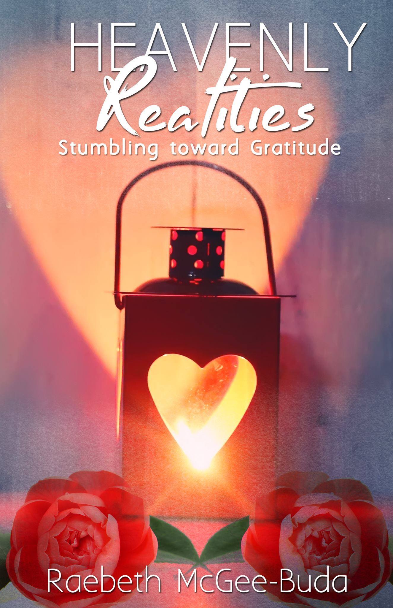 Heavenly Realities: Stumbling toward Gratitude by RaeBeth McGee-Buda | Goodreads