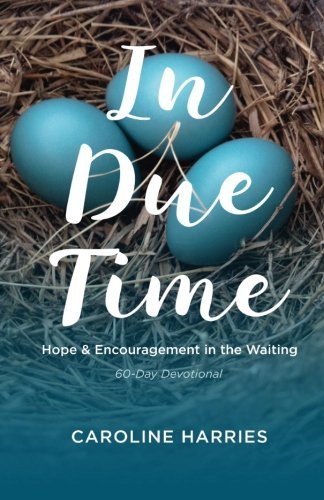 In Due Time: Hope and Encouragement in the Waiting by Caroline Harries ...