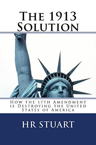 The 1913 Solution: How the 17th Amendment is Destroying the United ...