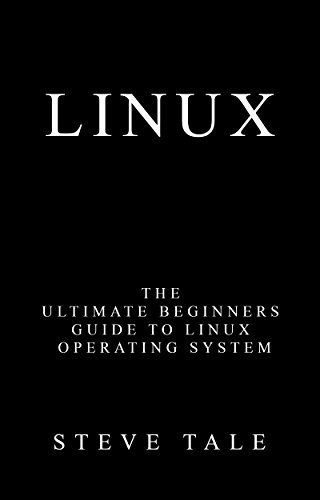 Linux: The Ultimate Beginners Guide to Linux Operating System by Steve ...