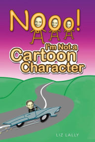 Noooo! I'm Not a Cartoon Character by Liz Lally | Goodreads