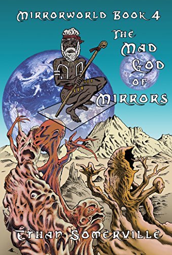 Mirrorworld Book 4 - The Mad God of Mirrors by Ethan Somerville | Goodreads