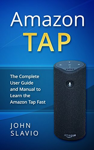 Amazon Tap: The Complete User Guide and Manual to Learn the Amazon Tap ...