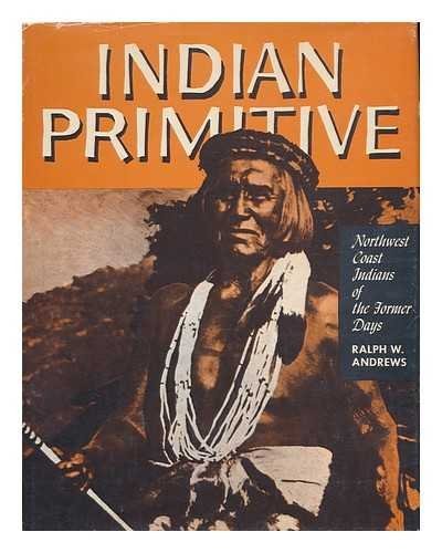 Indian Primitive by Ralph W. Andrews | Goodreads