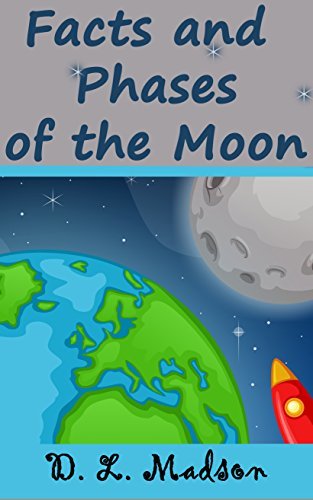 Facts and Phases of the Moon: Learning about the Moon by D.L. Madson ...