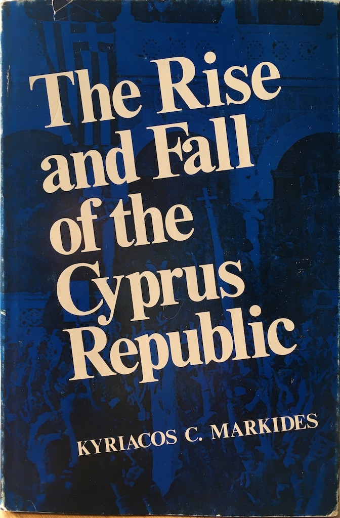 The Rise and Fall of the Cyprus Republic by Kyriacos C. Markides ...