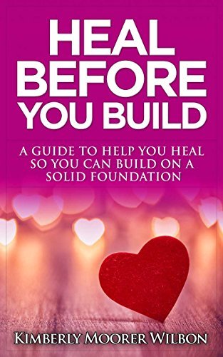 Heal Before You Build: A Guide To Help You Heal So You Can Build On A Solid Foundation by ...