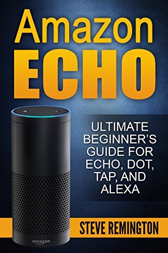 Amazon Echo: Ultimate Beginner’s Guide for Echo, Dot, Tap, and Alexa ...