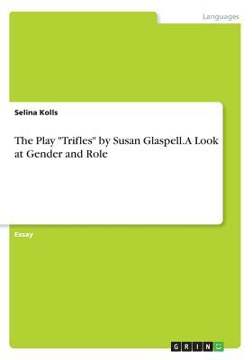 The Play "Trifles" by Susan Glaspell. A Look at Gender and Role by ...